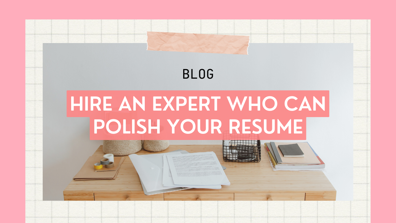 5 Reasons Why Should You Hire an Expert to Polish Your Resume